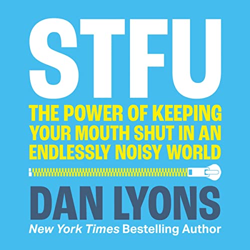 STFU: The Power of Keeping Your Mouth Shut in a World That Won’t Stop ...