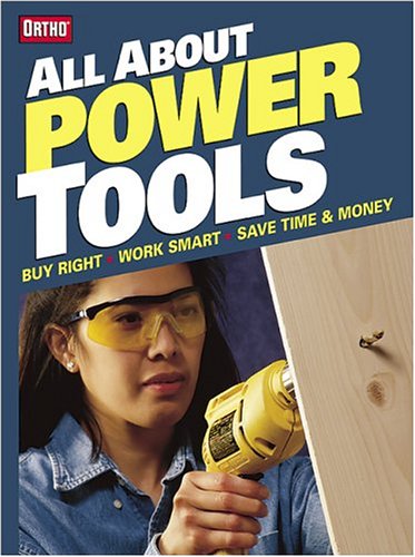 Ortho's All About Power Tools: Buy Right, Work Smart, Save Time and ...