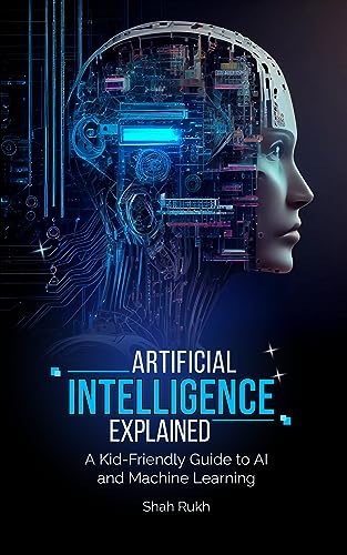 Artificial Intelligence Explained: A Kid-Friendly Guide to AI and ...