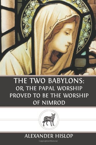 By Alexander Hislop - The Two Babylons: Or, the Papal Worship Proved to ...