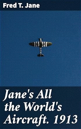 Jane's All the World's Aircraft. 1913: Pioneering Aircraft and Aviation ...