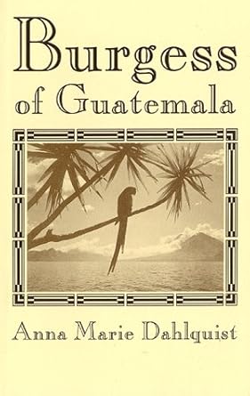 Burgess of Guatemala: Dahlquist, Anna M.: 9780964126114: Amazon.com: Books
