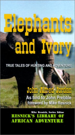 Elephants and Ivory: True Tales of Hunting and Adventure: Jordan, John ...
