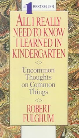 All I Really Need to Know I Learned in Kindergarten: Uncommon Thoughts ...