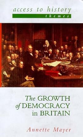 The Growth of Democracy in Britain (Access to History - Themes): Mayer ...