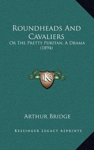 Roundheads And Cavaliers: Or The Pretty Puritan, A Drama (1894): Bridge ...