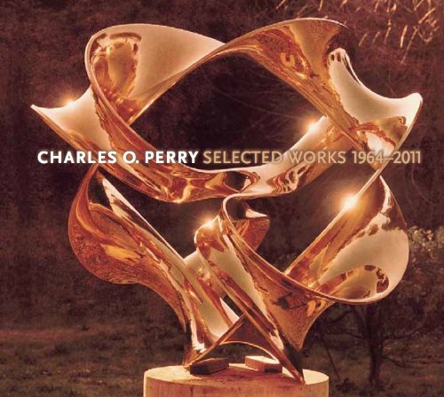 Charles O. Perry Selected Works 1964 - 2011: Charles O. Perry, Sheila ...