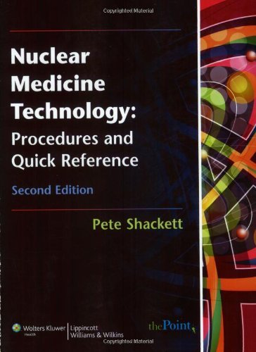 By Pete Shackett - Nuclear Medicine Technology: Procedures and Quick ...