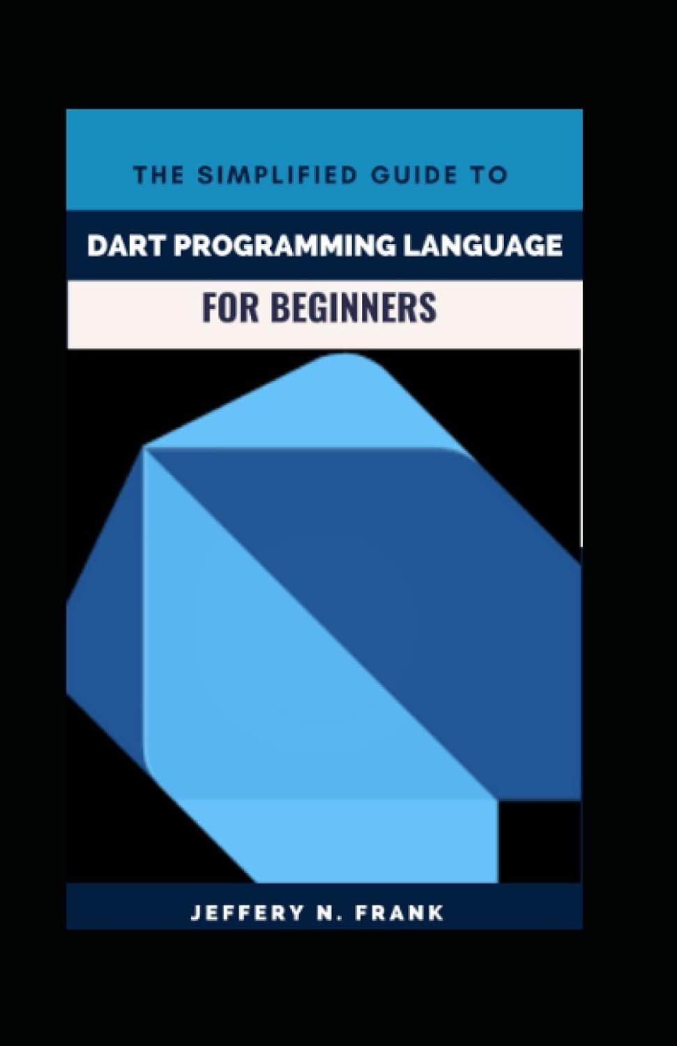 The Simplified Guide To Dart Programming Language For Beginners Frank Jeffery N 