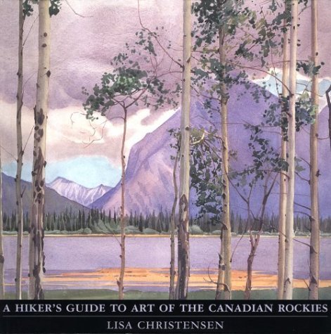 Hiker's Guide to Art of the Canadian Rockies by Lisa Christensen (Dec 1 ...