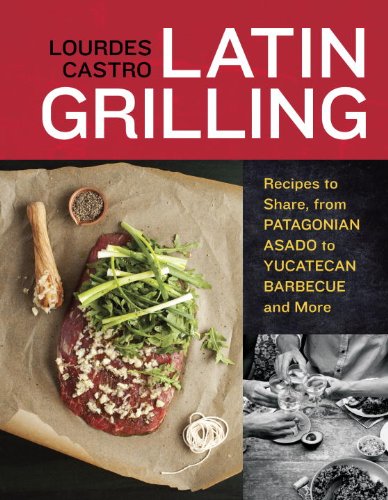 Latin Grilling: Recipes to Share, from Patagonian Asado to Yucatecan ...