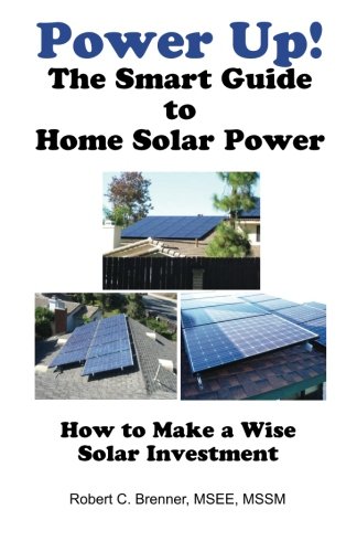 Power Up! The Smart Guide to Home Solar Power: How to Make a Wise Solar ...