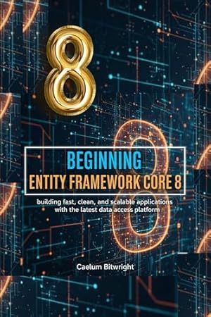 Amazon.com: Beginning Entity Framework Core 8: Building Fast, Clean, and Scalable Applications ...