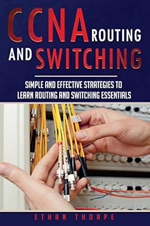 CCNA: Simple and Effective Strategies to Learn Routing and Switching Essentials: Thorpe, Ethan ...