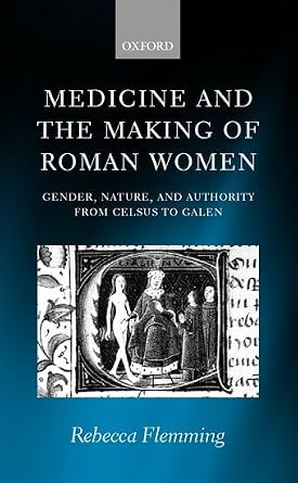 Medicine and the Making of Roman Women: Gender, Nature, and Authority ...