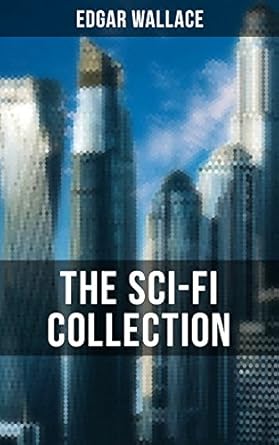 THE SCI-FI COLLECTION OF EDGAR WALLACE: Planetoid 127, The Green Rust ...