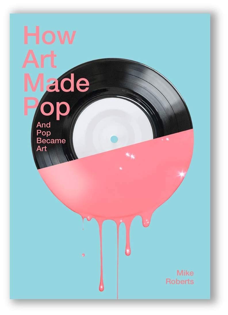 How Art Made Pop and Pop Became Art: Roberts, Michael: 9781849761321 ...