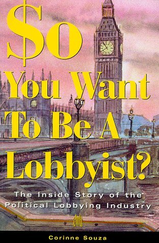 So You Want to Be a Lobbyist?: The Inside Story of the Political ...