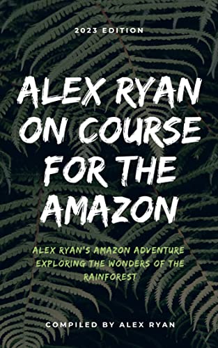Alex Ryan On Course For The Amazon: Alex Ryan's Amazon Adventure: Exploring the Wonders of the ...
