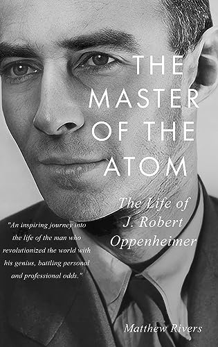 The Master of the Atom: The Life of J. Robert Oppenheimer (Manhattan ...