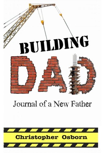 Building Dad: Journal Of A New Father: Osborn, Christopher, Osborn ...