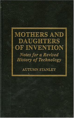 Mothers and Daughters of Invention: Notes for a Revised History of ...