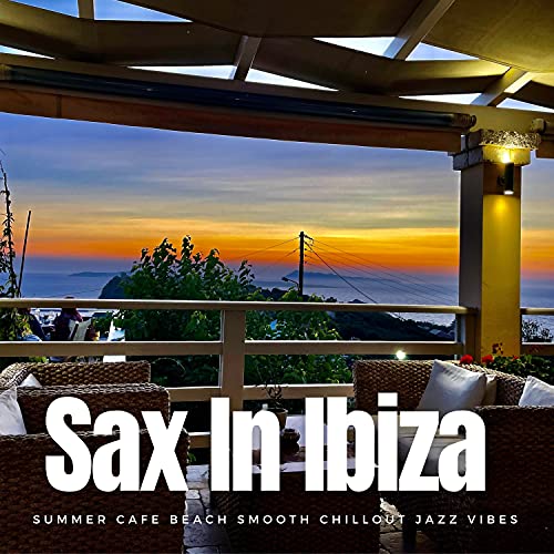Sax In Ibiza (Summer Cafe Beach Smooth Chillout Jazz Vibes) de VARIOUS ...