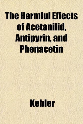 The Harmful Effects of Acetanilid, Antipyrin, and Phenacetinthe Harmful ...