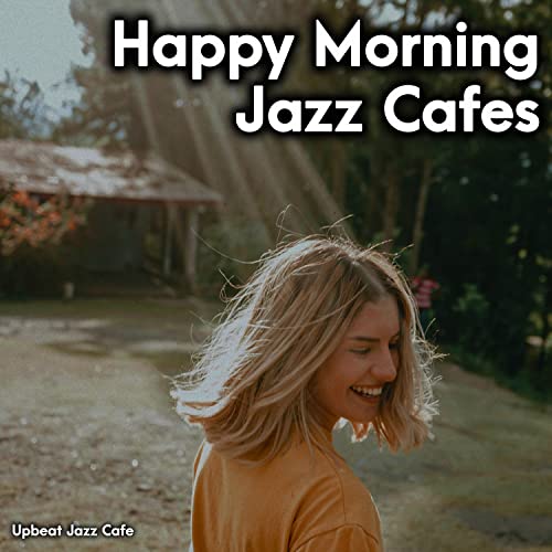 Amazon.com: Happy Morning Jazz Cafes : Upbeat Jazz Cafe: Digital Music