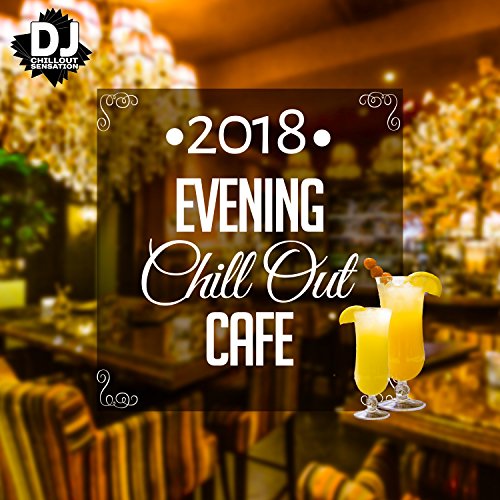 Play Evening Chill Out Cafe 2018: Best Chill Out Ambient, Lounge Music ...