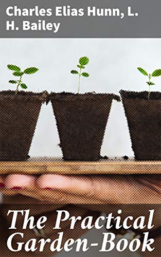 The Practical Garden-Book: Containing the Simplest Directions for the ...