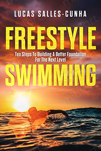 Freestyle Swimming: Ten Steps To Building A Better Foundation For The ...