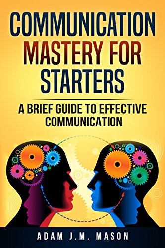 Communication Mastery for Starters: A Brief Guide to Effective ...