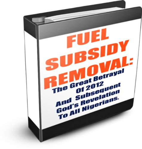 Fuel Subsidy Removal: The Great Betrayal Of 2012 And Subsequent God’s ...