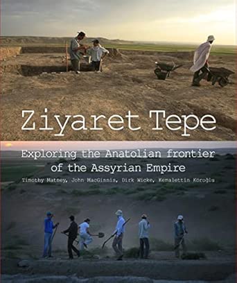 Ziyaret Tepe: Exploring the Anatolian Frontier of the Assyrian Empire ...