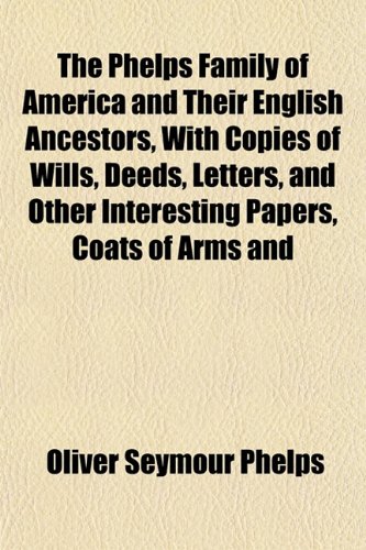 The Phelps Family of America and Their English Ancestors, with Copies ...