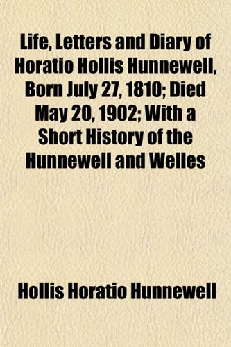 Life, Letters and Diary of Horatio Hollis Hunnewell, Born July 27, 1810 ...