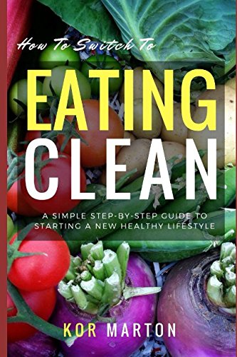How To Switch To Eating Clean: A Simple Step-by-Step Guide to Starting ...