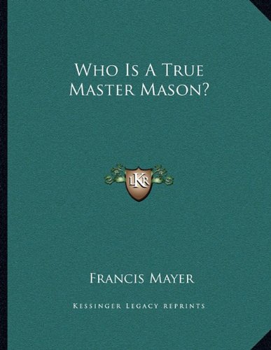 Who Is A True Master Mason?: Mayer, Francis: 9781163044193: Amazon.com ...