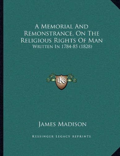 A Memorial And Remonstrance, On The Religious Rights Of Man: Written In ...