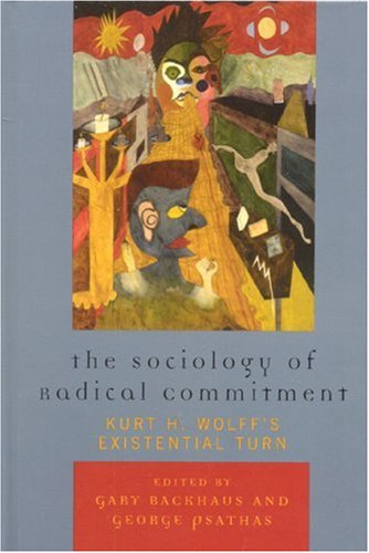Buy The Sociology of Radical Commitment: Kurt H. Wolff's Existential ...