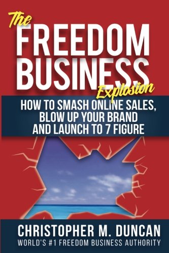 The Freedom Business Explosion: How to SMASH Online Sales, Blow Up Your ...