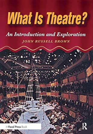 What is Theatre?: An Introduction and Exploration: Brown, John ...