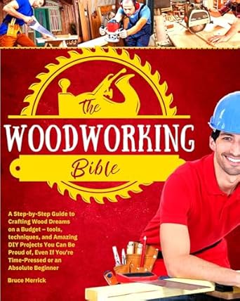 The Woodworking Bible: A Step-by-Step Guide to Crafting Wood Dreams on ...