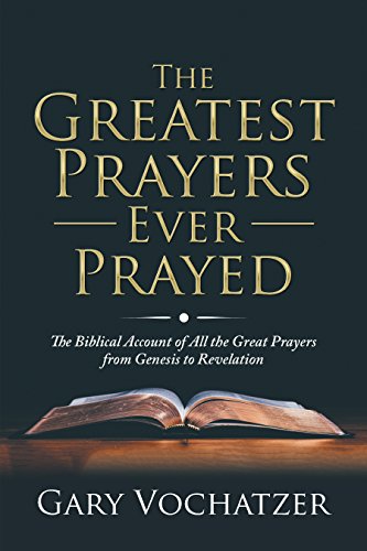 The Greatest Prayers Ever Prayed: The Biblical Account of All the Great ...