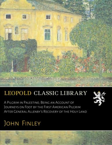 A Pilgrim in Palestine; Being an Account of Journeys on Foot by the ...