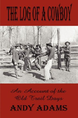 The Log of a Cowboy: A Narrative of the Old Trail Days (Classic ...