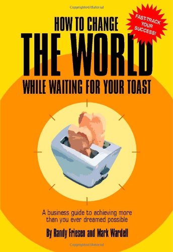 How to Change the World While Waiting for your Toast: Randy Friesen ...
