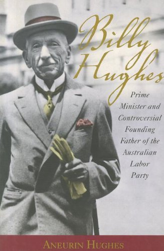 Billy Hughes: Prime Minister and Controversial Founding Father of the ...