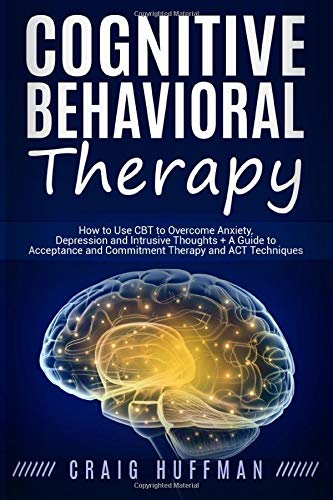 Cognitive Behavioral Therapy: How to Use CBT to Overcome Anxiety ...